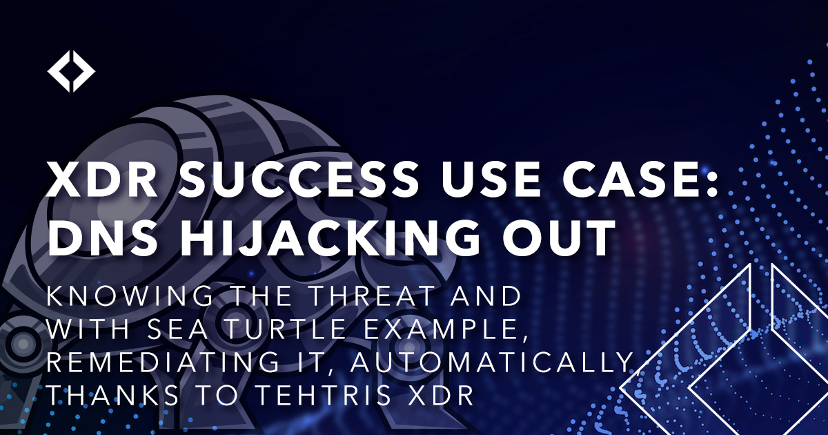 XDR Success use case: DNS hijacking out - TEHTRIS